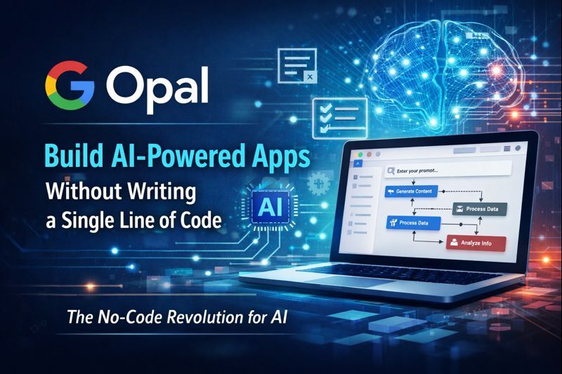 Google Opal: Build AI-Powered Apps Without Writing a Single Line of Code